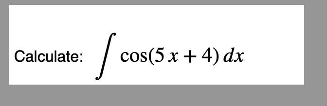 Solved Calculate: ∫﻿﻿cos(5x+4)dx | Chegg.com