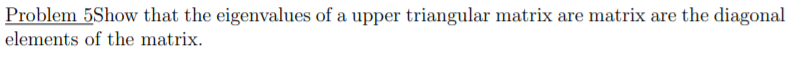 Solved Problem 5Show that the eigenvalues of a upper | Chegg.com
