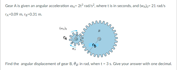 Solved Gear A is given an angular acceleration αA=2t3rad/s2, | Chegg.com