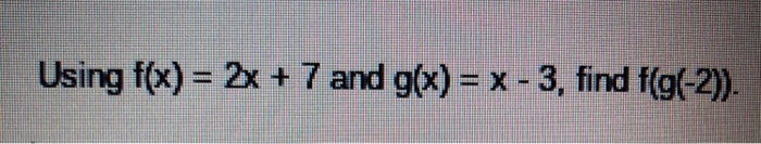 Solved Using fx) 2x + 7 and g(x) -x -3, find f(gtx)) Using | Chegg.com
