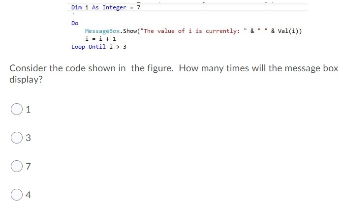 Solved Dim i As Integer = 7 Do MessageBox.Show("The value of | Chegg.com