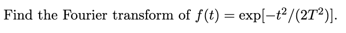 Solved f(t)=exp[−t2/(2T2)] | Chegg.com