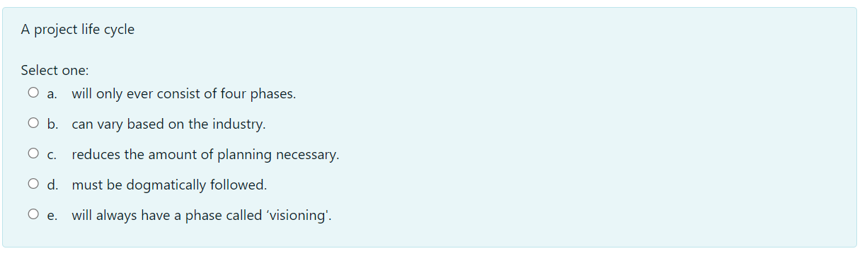 Solved A project life cycle Select one: O a. will only ever | Chegg.com
