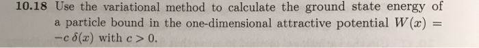 Solved 10.18 Use the variational method to calculate the | Chegg.com