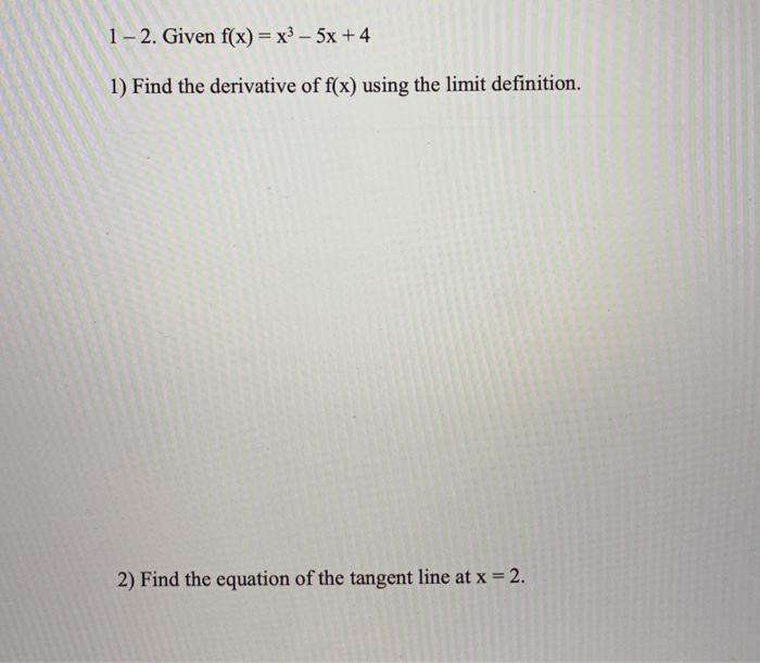 Solved 1-2. Given f(x) = x3-5x + 4 1) Find the derivative of | Chegg.com