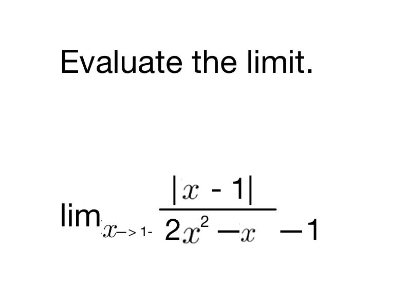 Solved Evaluate the limit. 1 x - 11 - lim X-> 1- tx-> 1- 2x? | Chegg.com