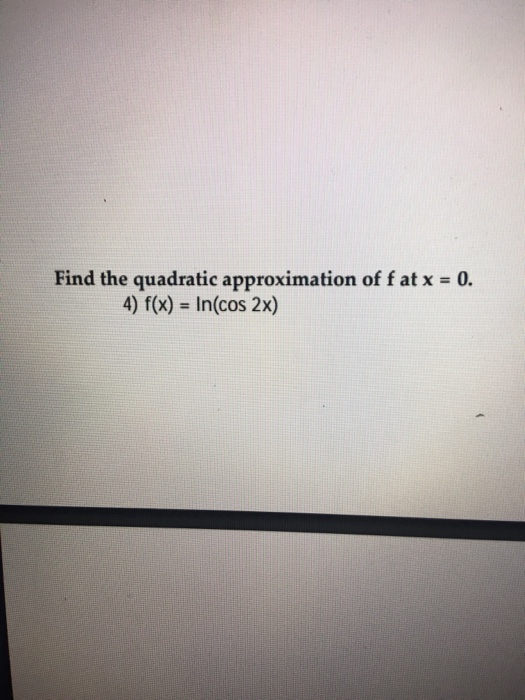 Solved Find the quadratic approximation of f at x = 0. 4) | Chegg.com