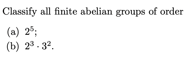 Solved Classify all finite abelian groups of order (a) 25; | Chegg.com