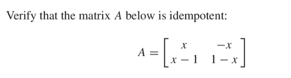 Solved Verify that the matrix A below is idempotent: A = [x | Chegg.com