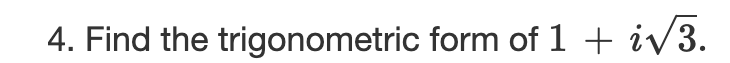 Solved 4. Find the trigonometric form of 1+i3. | Chegg.com