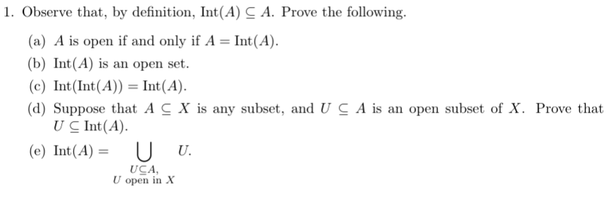 Solved 1. Observe that, by definition, Int(A)⊆A. Prove the | Chegg.com