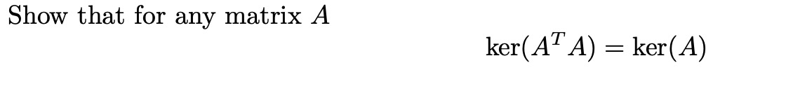 Solved Show that for any matrix A ker(ATA)=ker(A) | Chegg.com