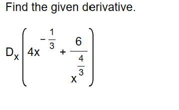 Solved Find the given derivative.Dx(4x-13+6x43) | Chegg.com