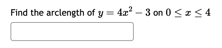 Solved find the arclength of y = 4x^2 - 3 on 0