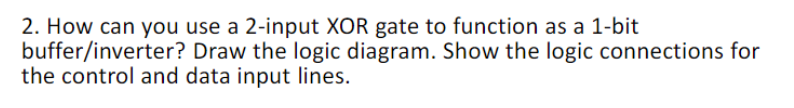 Solved 2. How can you use a 2-input XOR gate to function as | Chegg.com