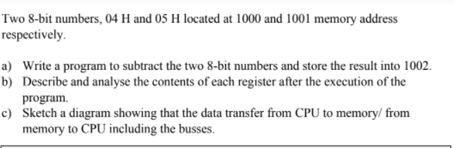 Solved Two 8-bit numbers, 04 H and 05 H located at 1000 and | Chegg.com