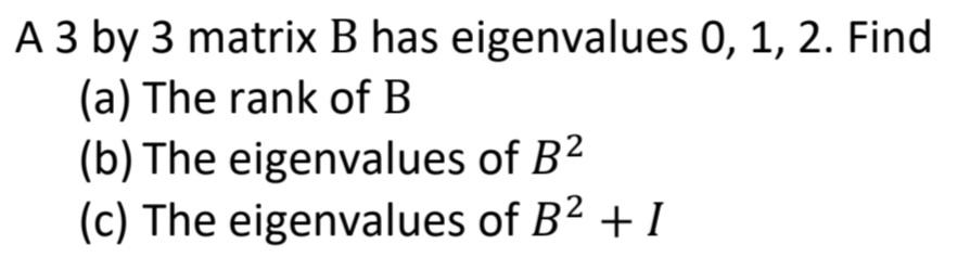 Solved A 3 By 3 Matrix B Has Eigenvalues 0 1 2 Find A The