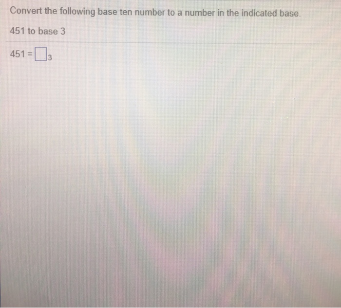 Solved Convert the following base ten number to a number in | Chegg.com