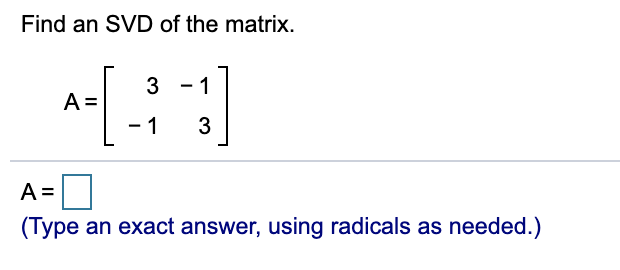 Solved Find an SVD of the matrix. 3 1 A-| - 1 3 A= (Type an | Chegg.com