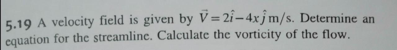 Solved 5.19 A velocity field is given by V = 2i – 4xj m/s. | Chegg.com