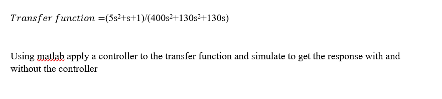 Solved Transfer function =(5 s2+s+1)/(400 s2+130 s2+130 s) | Chegg.com