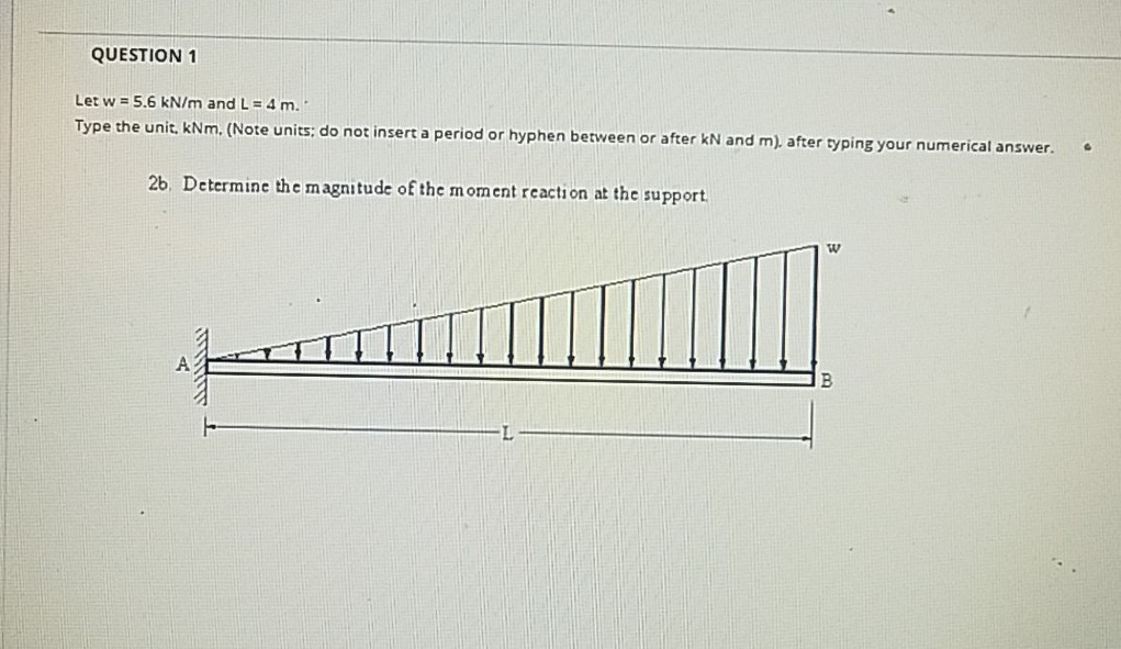 Solved QUESTION 1 Let w = 5.6 kN/m and L = 4 m. " unit, kNm. | Chegg.com