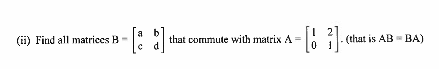 Solved 6.(i) Find all matrices B=[acbd] that commute with | Chegg.com