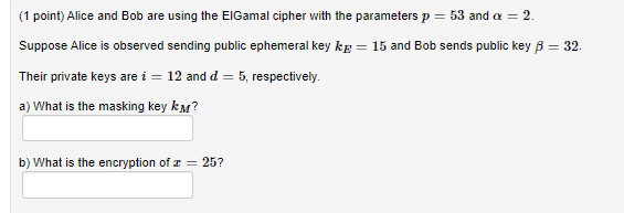 Solved (1 point) Alice and Bob are using the ElGamal cipher | Chegg.com