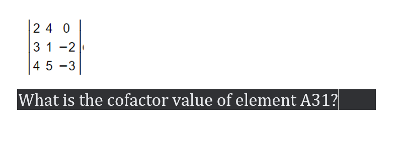 Solved ∣∣2344150−2−3∣∣ What is the cofactor value of element | Chegg.com