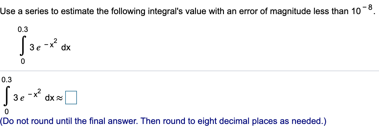 Solved 8 Use a series to estimate the following integral's | Chegg.com