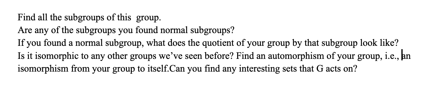 Solved Find all the subgroups of this group. Are any of the | Chegg.com