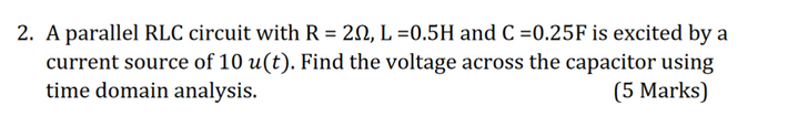 Solved 2. A parallel RLC circuit with R=2Ω,L=0.5H and C=0.25 | Chegg.com