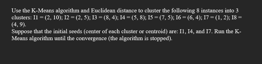 Solved Use the K-Means algorithm and Euclidean distance to | Chegg.com