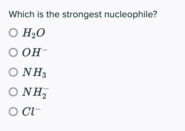 Solved Which is the strongest nucleophile? O H2O ООН- O NH3 | Chegg.com
