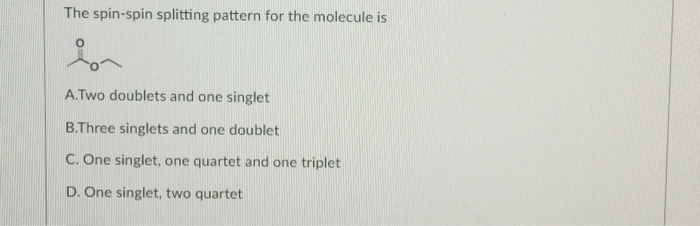 Solved The spin-spin splitting pattern for the molecule is | Chegg.com