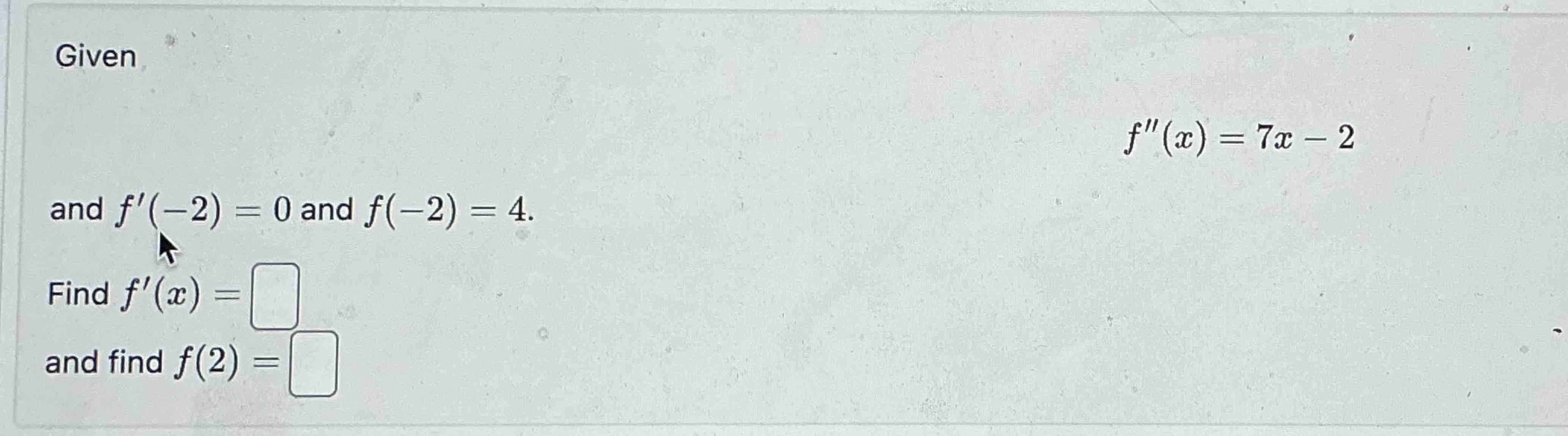 Solved Givenf''(x)=7x-2and f'(-2)=0 ﻿and f(-2)=4.Find | Chegg.com