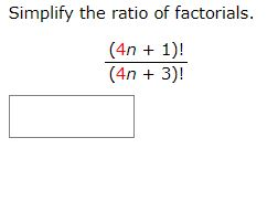 Solved Simplify the ratio of factorials. (4n + 1)! (4n + 3)! | Chegg.com