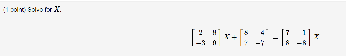 Solved (1 point) Solve for X. [2−389]X+[87−4−7]=[78−1−8]X | Chegg.com