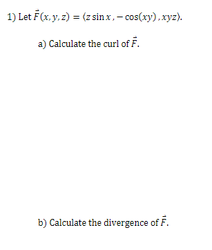 Solved F(x,y,z)= zsinx,−cos(xy),xyz a) Calculate the curl | Chegg.com