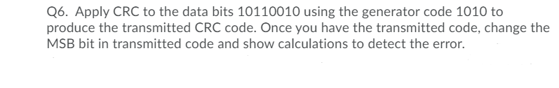 Solved Q6. Apply CRC to the data bits 10110010 using the | Chegg.com
