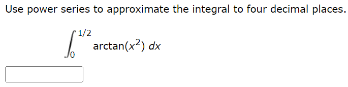 Solved Use power series to approximate the integral to four | Chegg.com