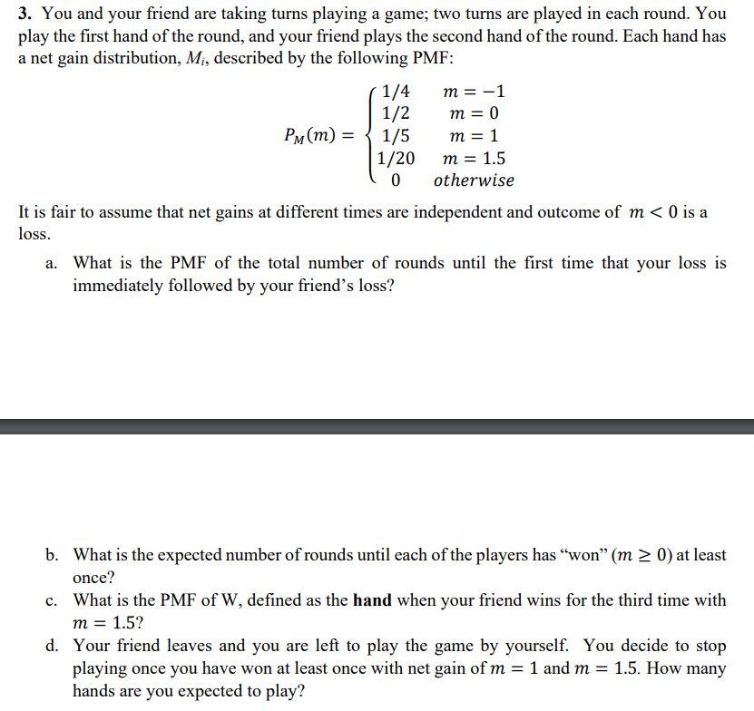 Solved 3. You and your friend are taking turns playing a | Chegg.com