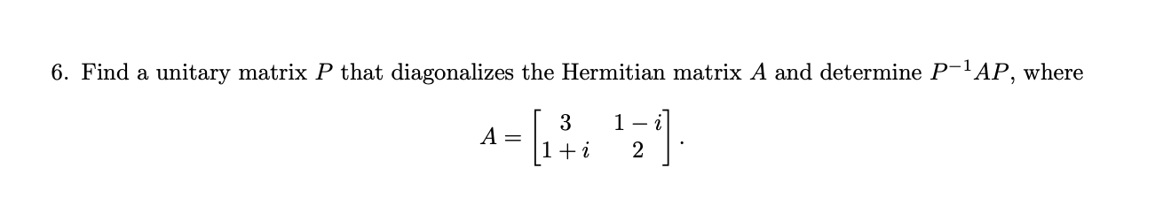 Solved 6. Find a unitary matrix P that diagonalizes the | Chegg.com
