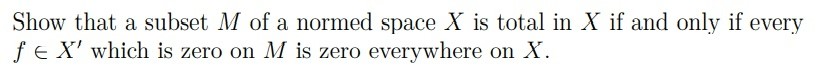 Solved Show that a subset M of a normed space X is total in | Chegg.com