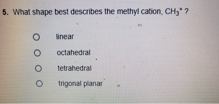 Solved 5. What shape best describes the methyl cation, CH3? | Chegg.com