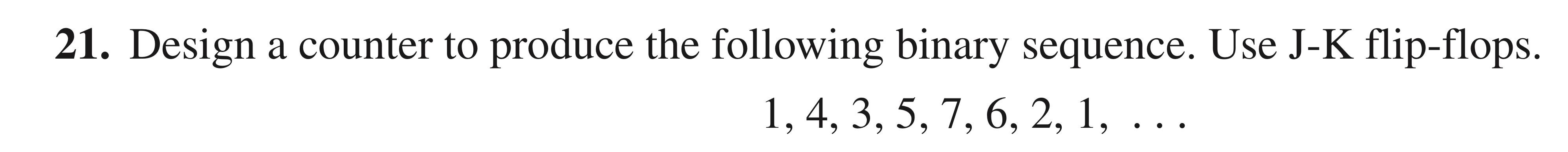 Solved 21. Design a counter to produce the following binary | Chegg.com