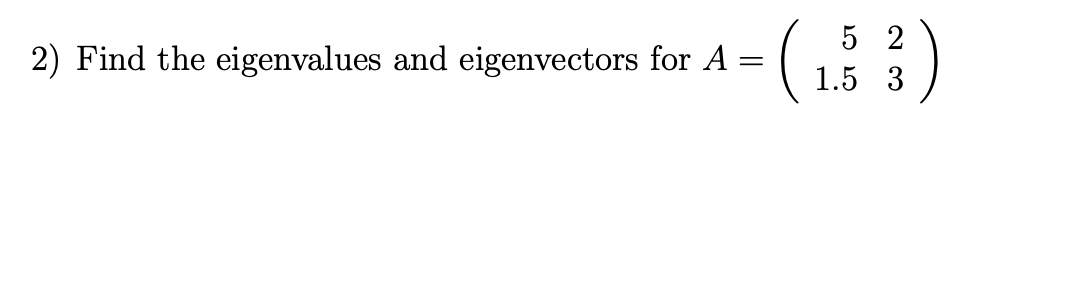 Solved 2) Find the eigenvalues and eigenvectors for A = 5 2 | Chegg.com