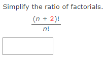 Solved Simplify the ratio of factorials. n!(n+2)! | Chegg.com
