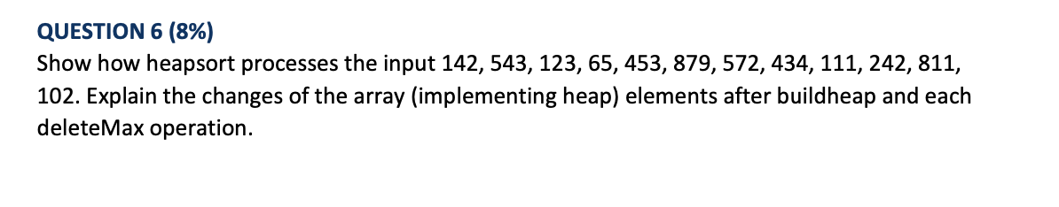 QUESTION 6 (8\%) Show how heapsort processes the | Chegg.com
