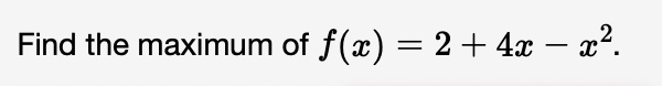 Solved Find the maximum of f(x)=2+4x-x2. | Chegg.com
